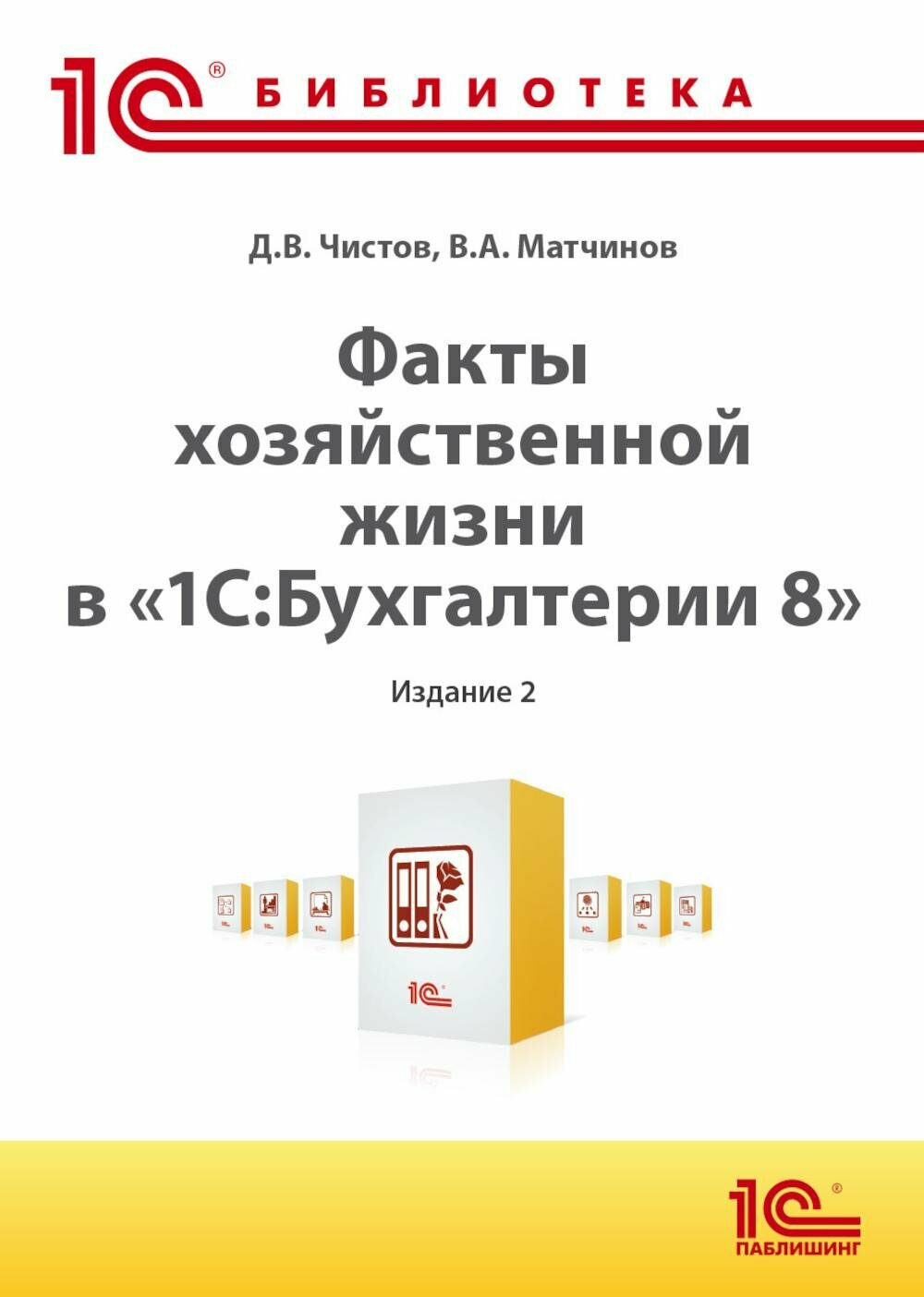 Книга 1С-Паблишинг Факты хозяйственной жизни в "1С: Бухгалтерии 8". 2-е издание Чистов Д. В, Матчинов В. А, Машенцева Г. А, 2025 год