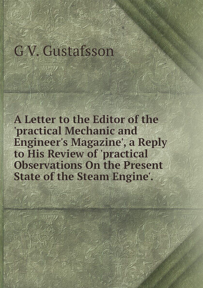 A Letter to the Editor of the 'practical Mechanic and Engineer's Magazine', a Reply to His Review of 'practical Observations On the Present State of …