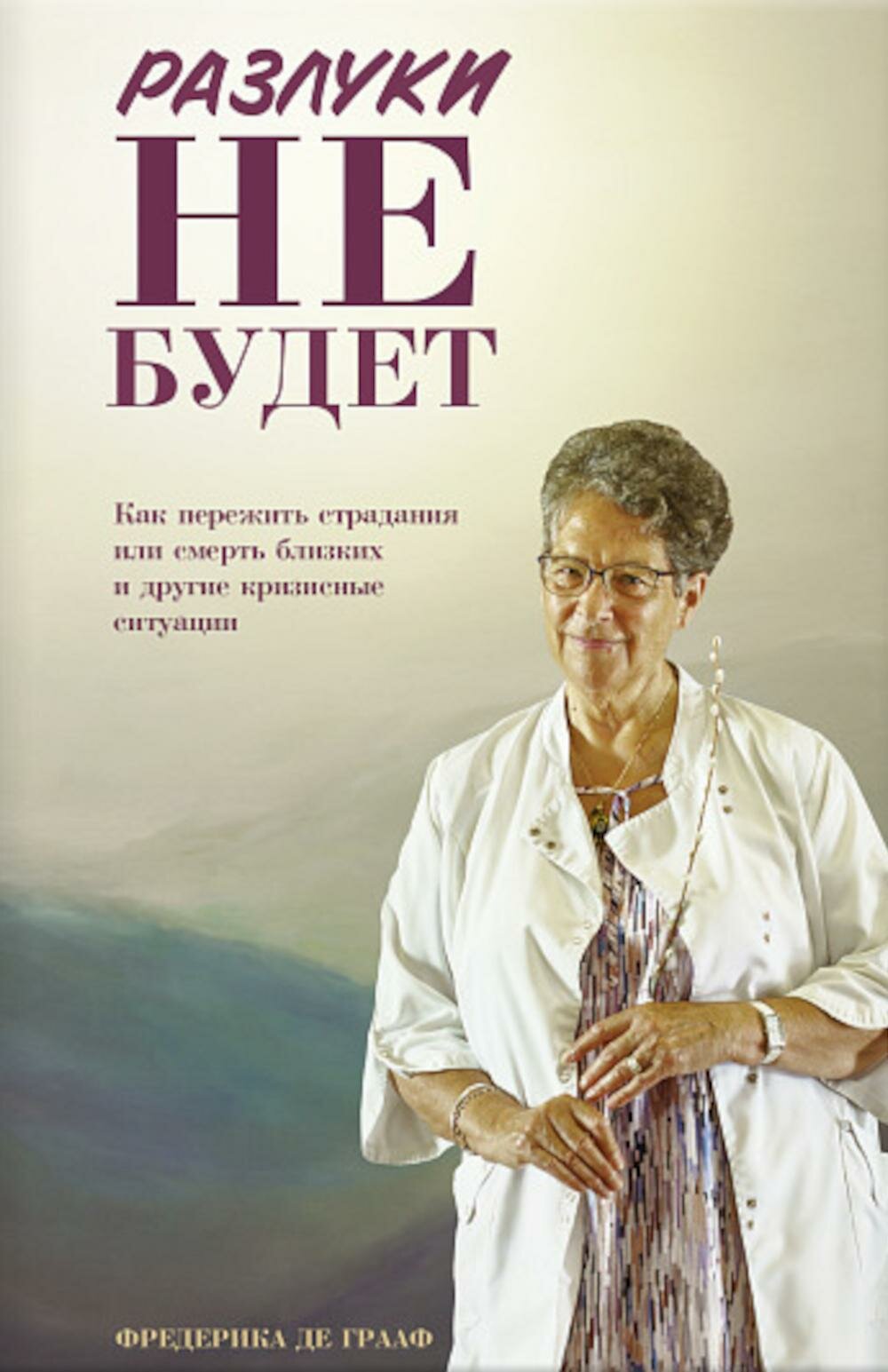 Разлуки не будет: как пережить страдания или смерть близких и другие кризисные ситуации. Грааф Ф, де. Вольный странник