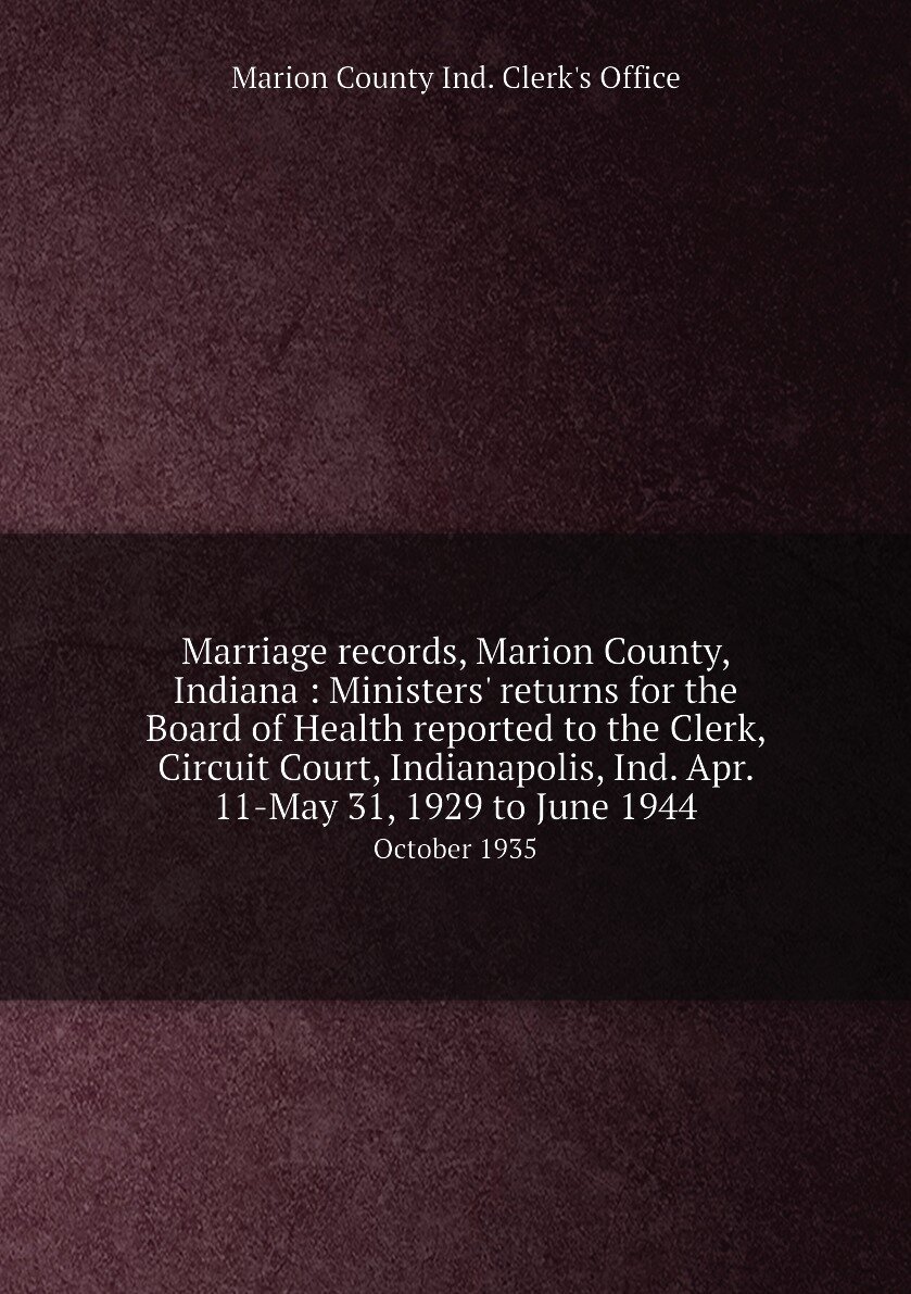 Marriage records, Marion County, Indiana : Ministers' returns for the Board of Health reported to the Clerk, Circuit Court, Indianapolis, Ind. Apr. 1…