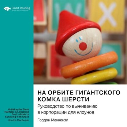 На орбите гигантского комка шерсти. Руководство по выживанию в корпорации для клоунов. Гордон Маккензи. Саммари [Аудиокнига]