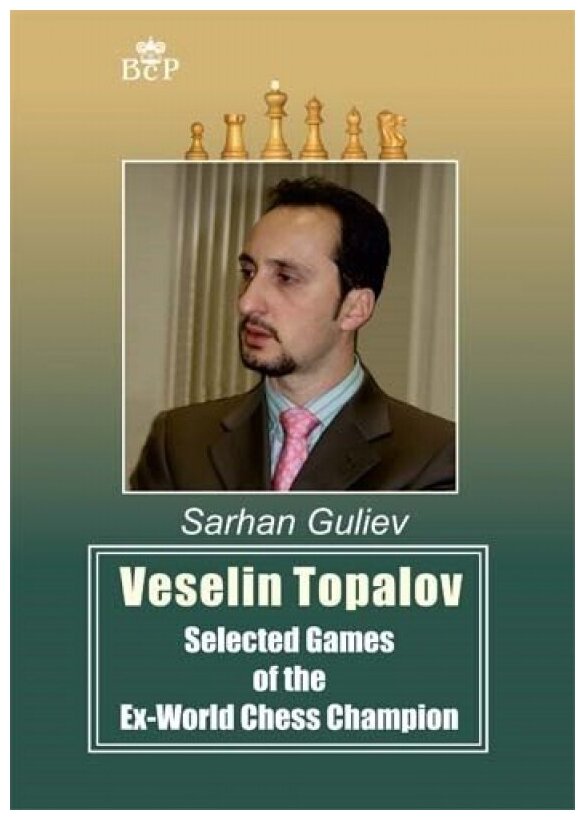 Guliev S. "Veselin Topalov.Selected of the Ex-World Chess Cheampion"