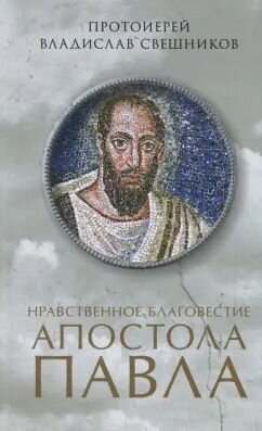 Книга Издательство Сретенского монастыря Нравственное благовестие апостола Павла. 2018 год, В. Свешников, протоиерей