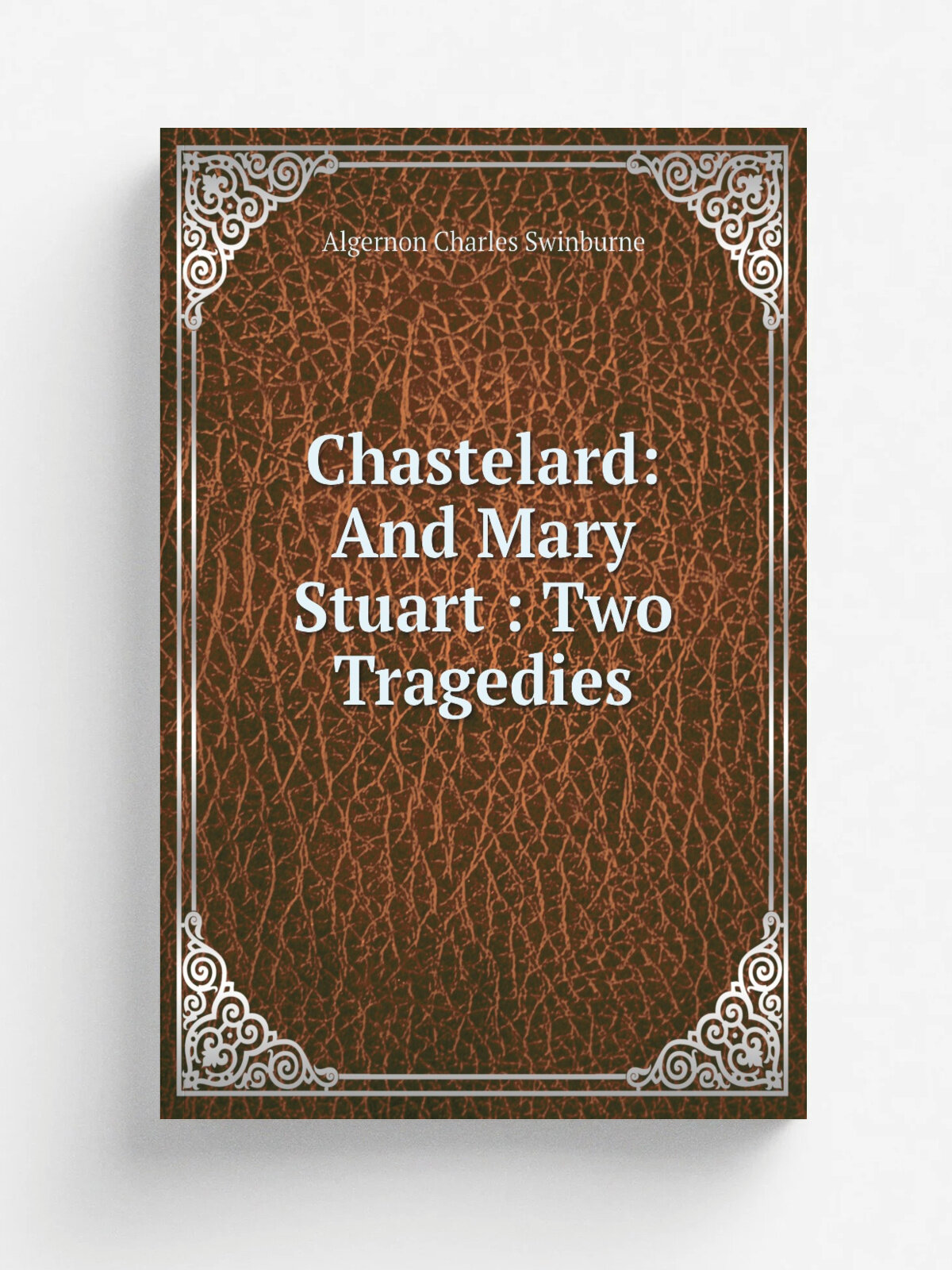 Chastelard: And Mary Stuart : Two Tragedies