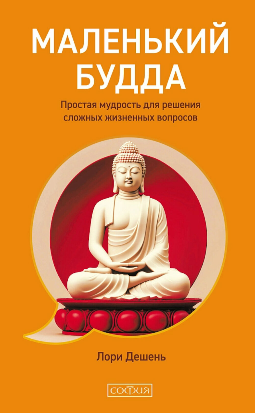 Маленький Будда: Простая мудрость для решения сложных жизненных вопросов. Дешень Л. София