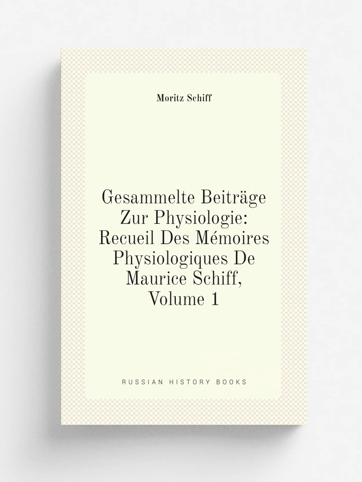 Gesammelte Beitr.ge Zur Physiologie: Recueil Des M.moires Physiologiques De Maurice Schiff, Volume 1 | Moritz Schiff | Репринт