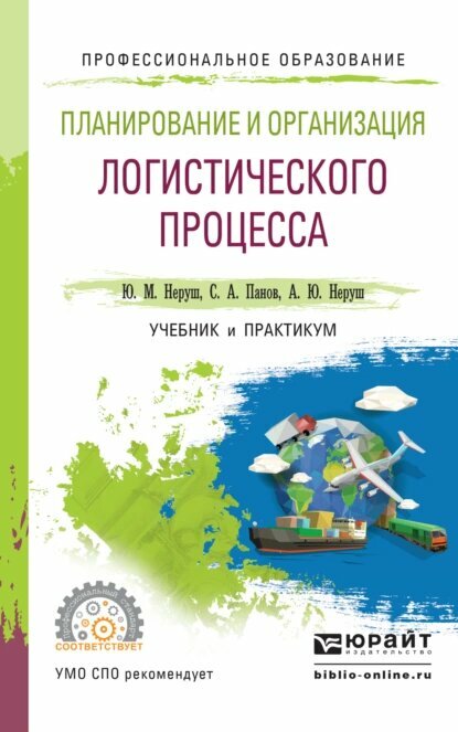 Неруш Ю. М. Планирование и организация логистического процесса. Учебник и практикум для СПО. Профессиональное образование