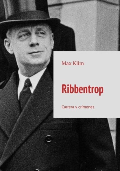 Ribbentrop. Carrera y crímenes [Цифровая книга]