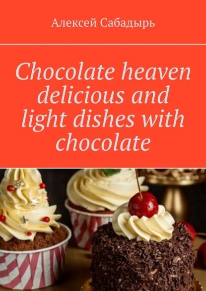 Chocolate heaven delicious and light dishes with chocolate [Цифровая книга]