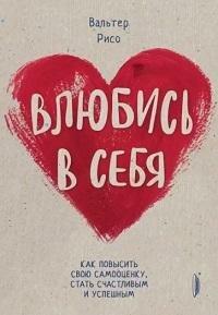 Книга "Влюбись в себя : как повысить свою самооценку, стать счастливым и успешным"
