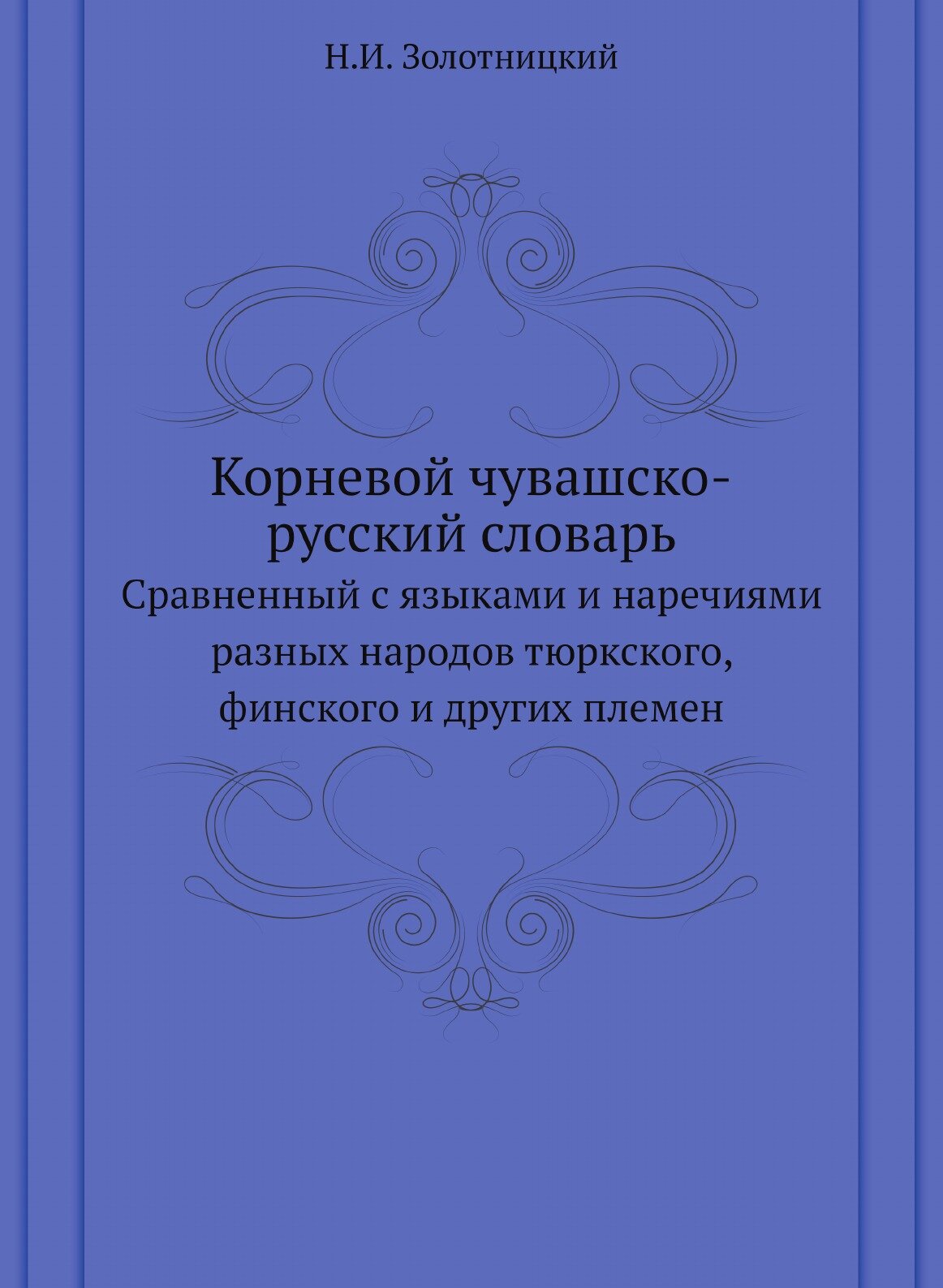 Корневой чувашско-русский словарь. Cравненный с языками и наречиями разных народов тюркского, финского и других племен
