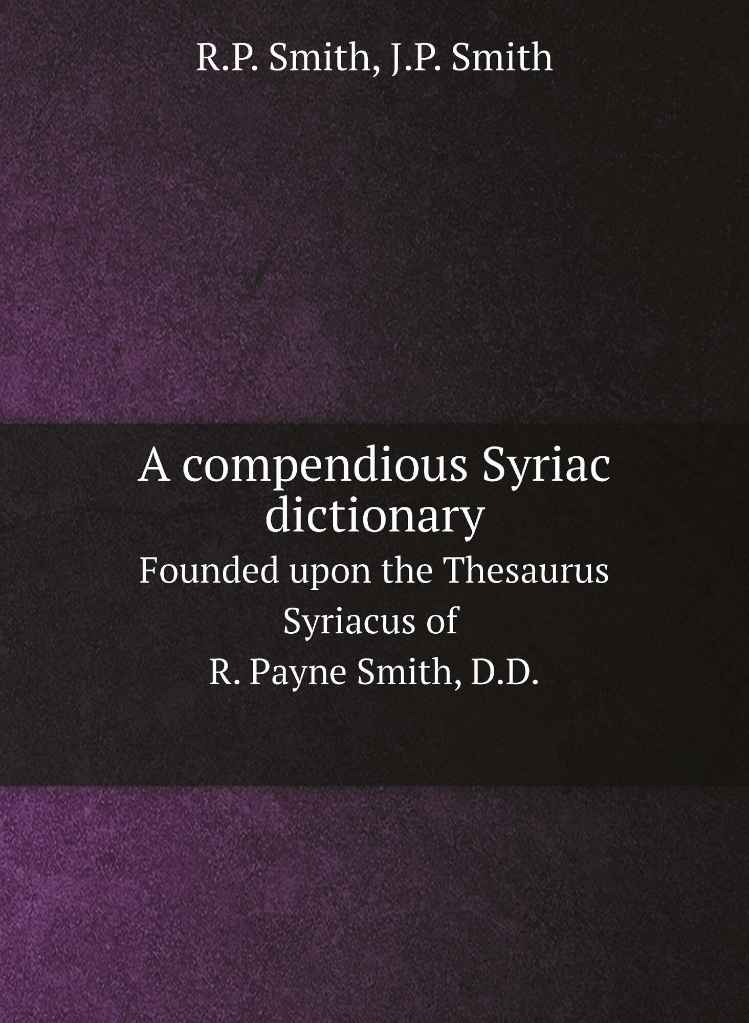 A compendious Syriac dictionary. Краткий сирийский словарь: на англ. яз.