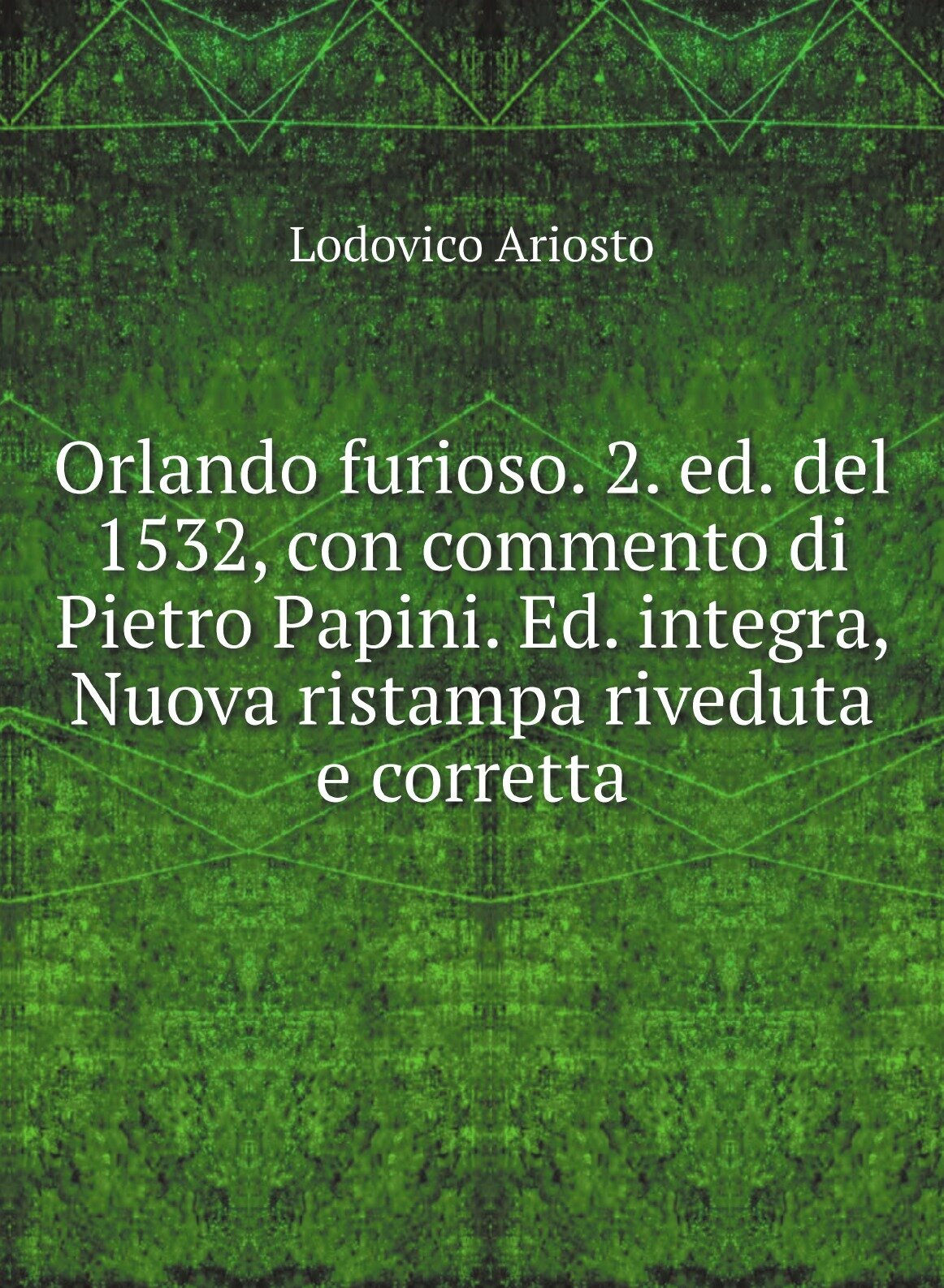 Orlando furioso. 2. ed. del 1532, con commento di Pietro Papini. Ed. integra, Nuova ristampa riveduta e corretta
