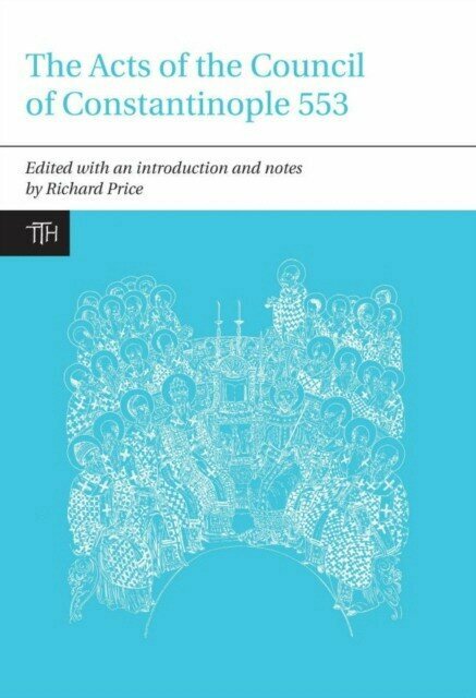 The Acts of the Council of Constantinople of 553, Volume One: With Related Texts on the Three Chapters Controversy