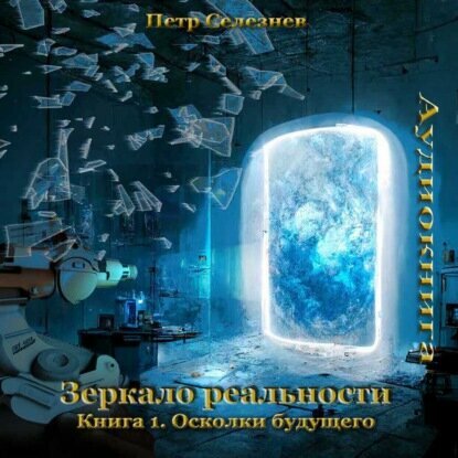 Зеркало реальности. Книга 1. Осколки будущего [Аудиокнига]