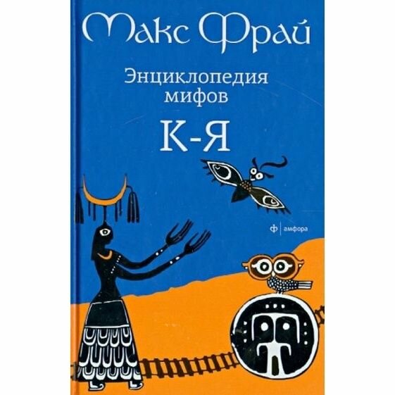 Книга Амфора Энциклопедия мифов. Подлинная история Макса Фрая, автора и персонажа. в 2 томах. Том 2. 2014 год, Фрай М.