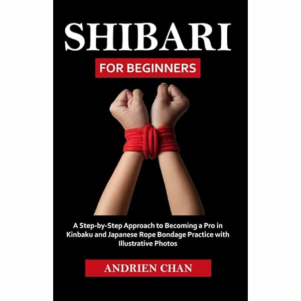 Shibari for Beginners: A Step by Step Approach to Becoming a Pro in Kinbaku and Japanese Rope Bondage Practice with Illustrative Photos Reprinted books