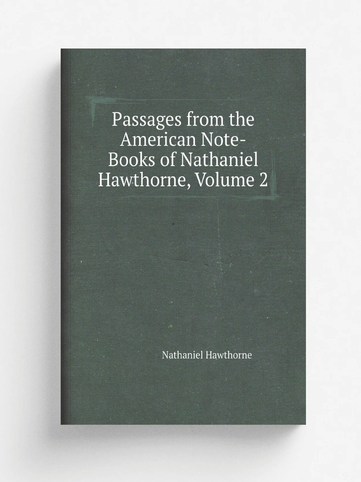 Passages from the American Note-Books of Nathaniel Hawthorne, Volume 2 | Hawthorne Nathaniel | Репринт