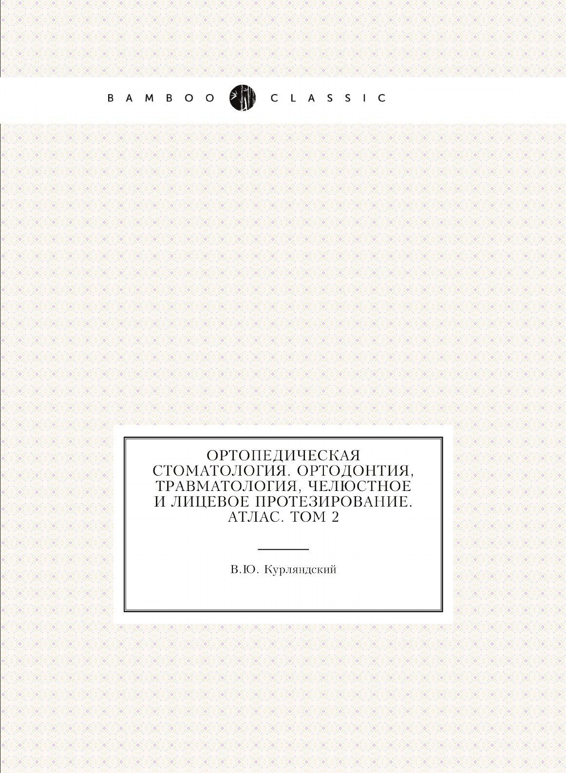 Ортопедическая стоматология. Ортодонтия, травматология, челюстное и лицевое протезирование. Атлас. Том 2