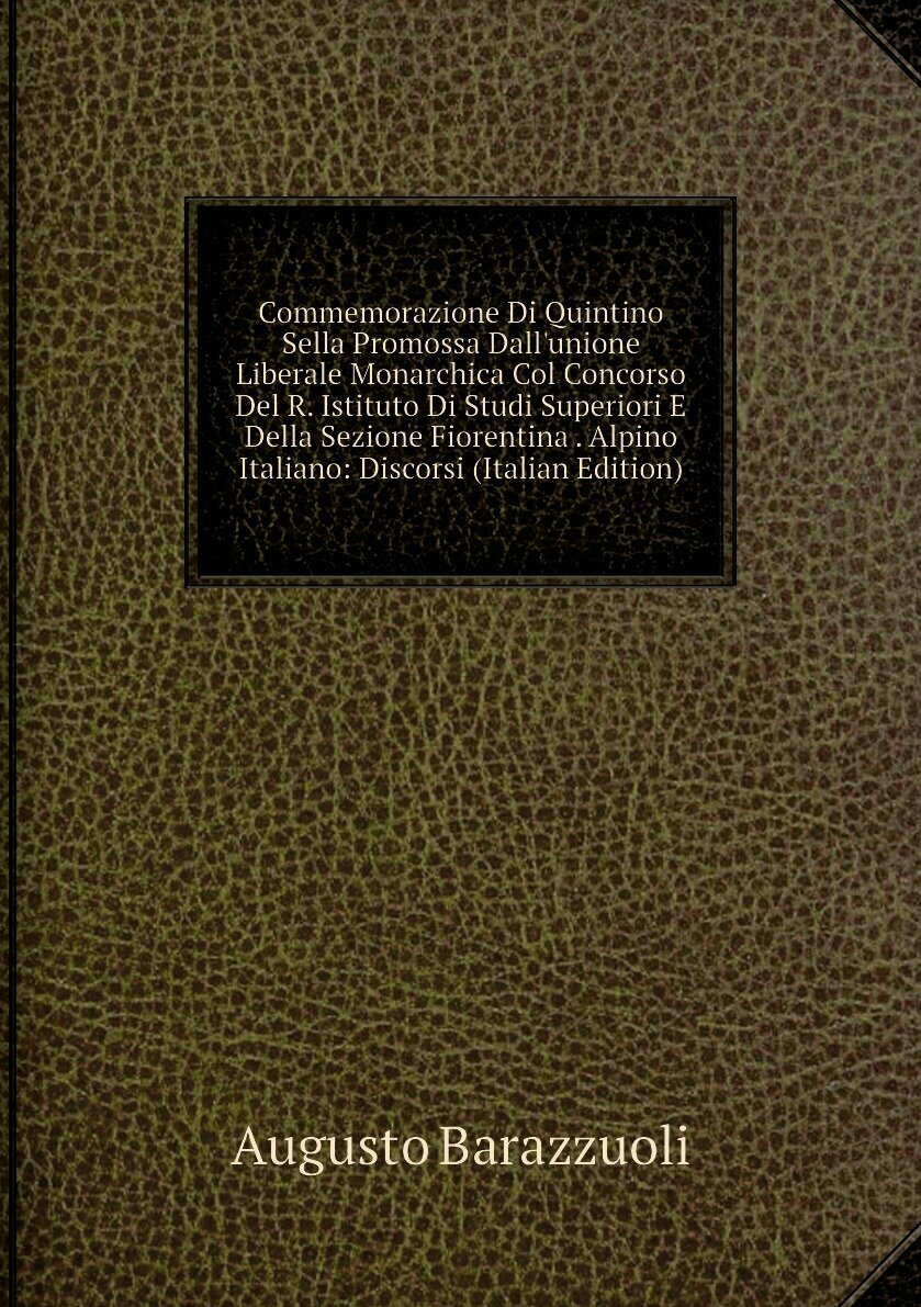 Commemorazione Di Quintino Sella Promossa Dall'unione Liberale Monarchica Col Concorso Del R. Istituto Di Studi Superiori E Della Sezione Fiorentina …