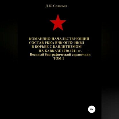 Командно-начальствующий состав РККА, ВЧК, огпу, НКВД в борьбе с бандитизмом на Кавказе в 1920-1941 гг. Том 1 [Аудиокнига]