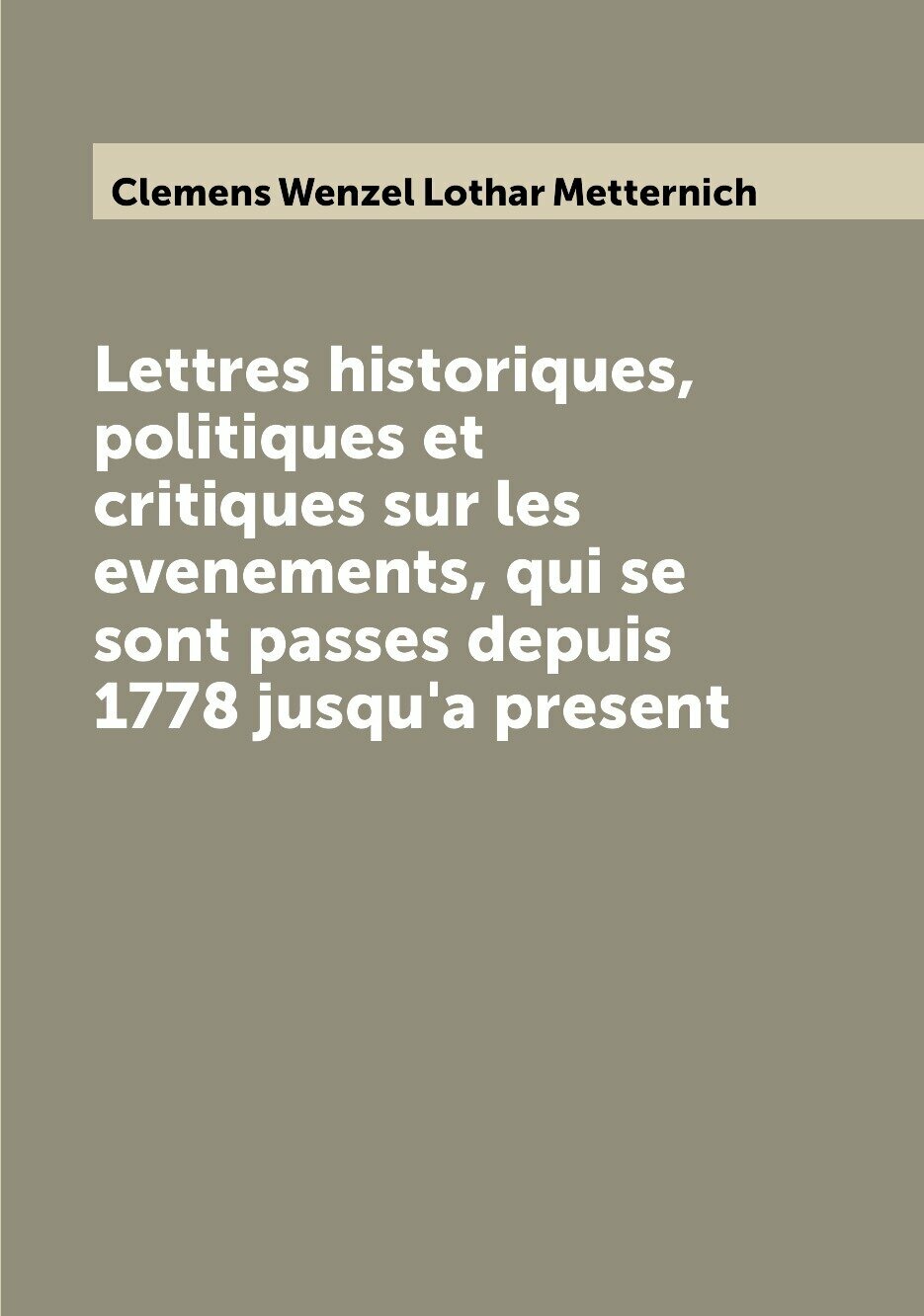 Lettres historiques, politiques et critiques sur les evenements, qui se sont passes depuis 1778 jusqu'a present