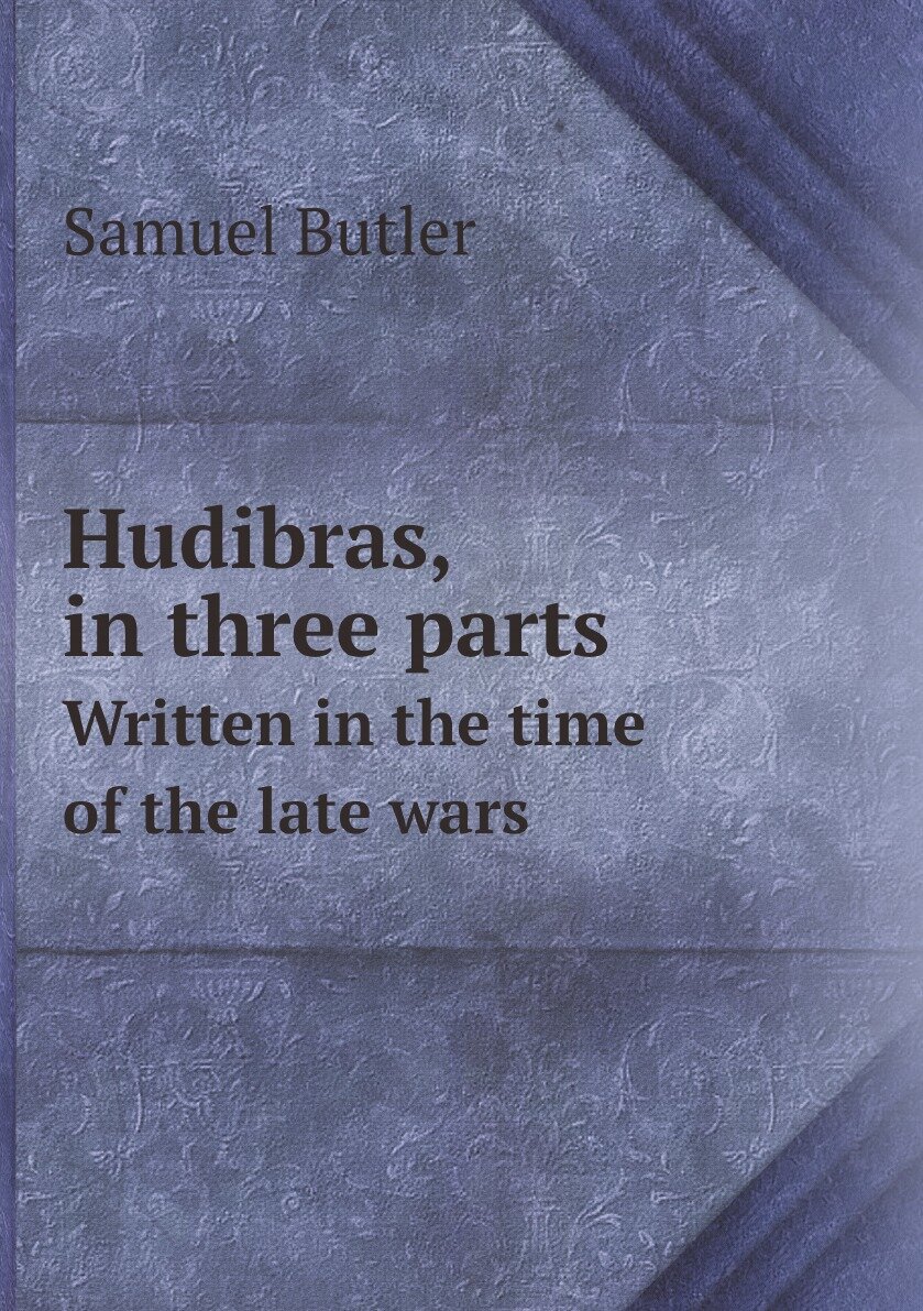 Hudibras, in three parts. Written in the time of the late wars