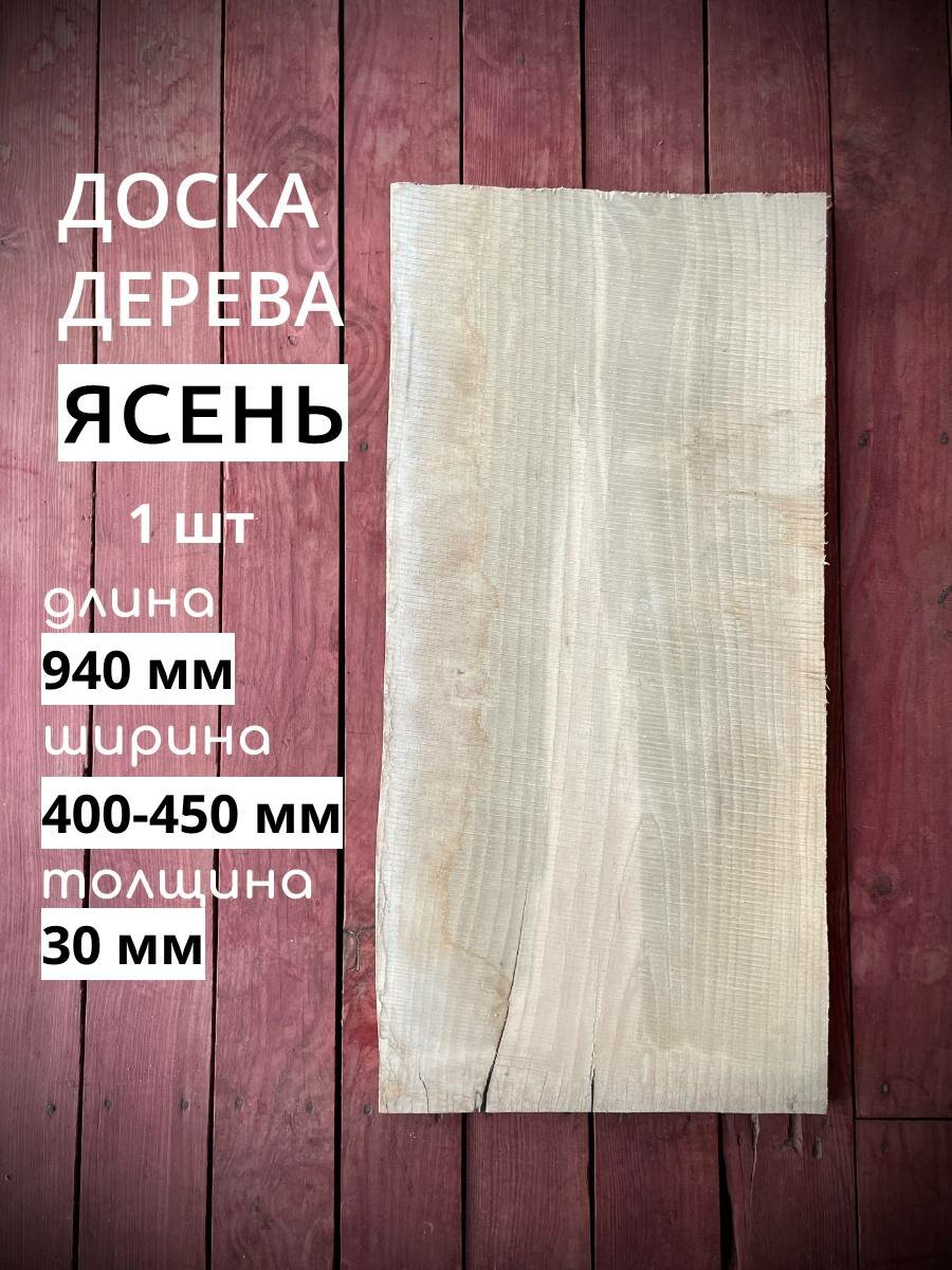 Доска дерева Ясень 940х400-450х30мм 1шт