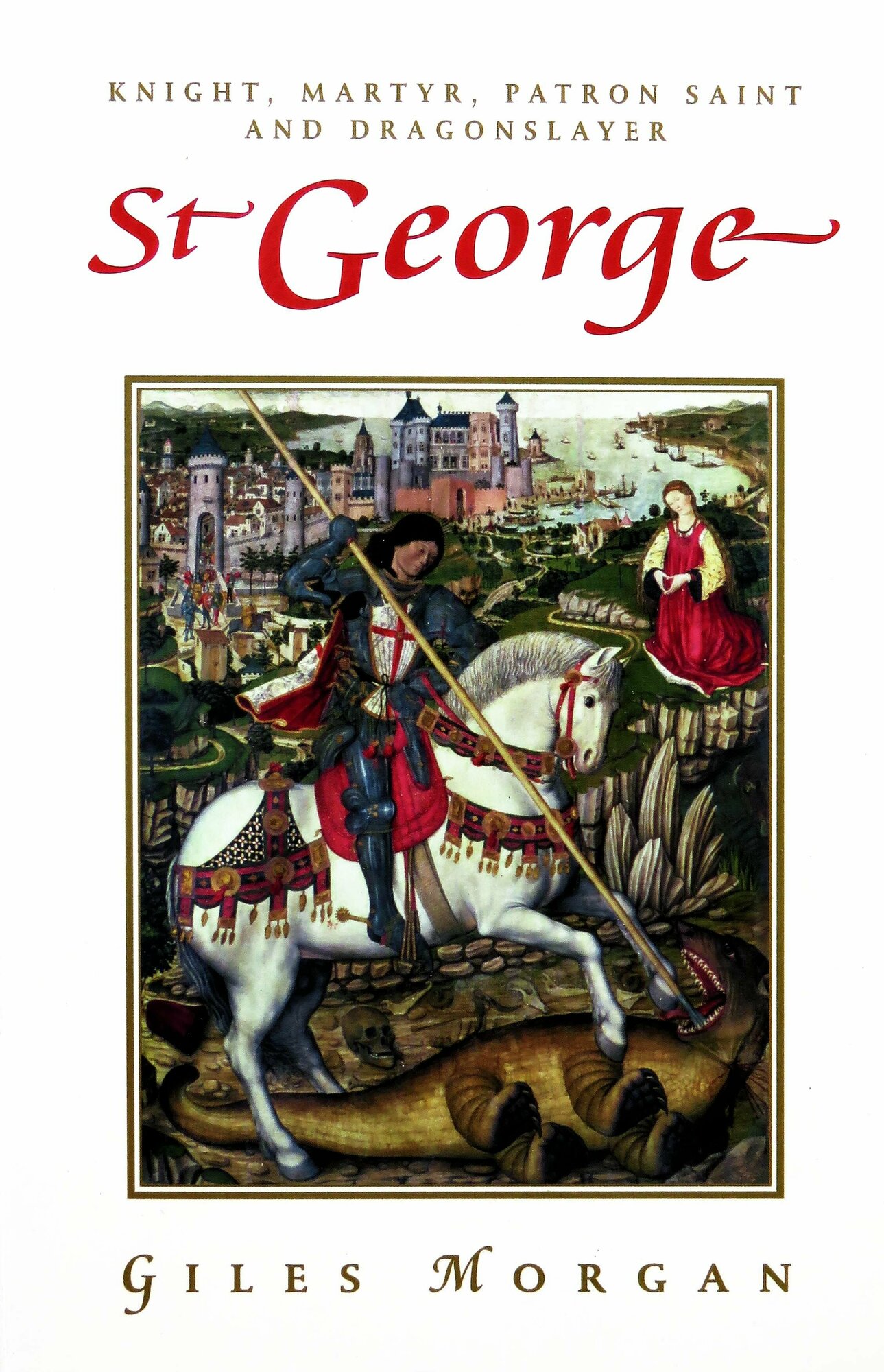 St George : Knight, Martyr, Patron Saint and Dragonslayer