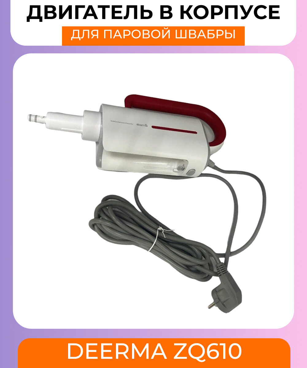 Для паровой швабры Deerma ZQ610 Мотор в корпусе с сетевым шнуром в сборе, без бачка и насадок