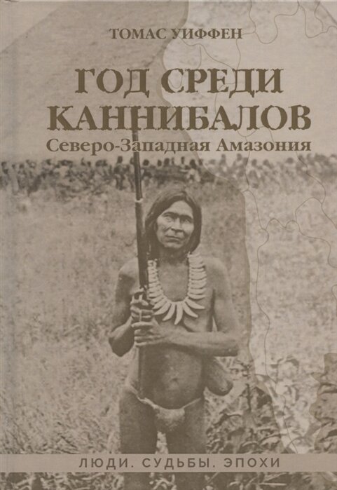 Год среди каннибалов. Северо-западная Амазония / Уиффен Т.