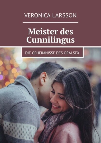 Meister des Cunnilingus. Die Geheimnisse des Oralsex [Цифровая книга]