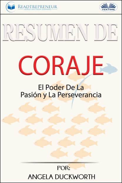 Resumen De Coraje: El Poder De La Pasión Y La Perseverancia, Por Angela Duckworth [Цифровая книга]