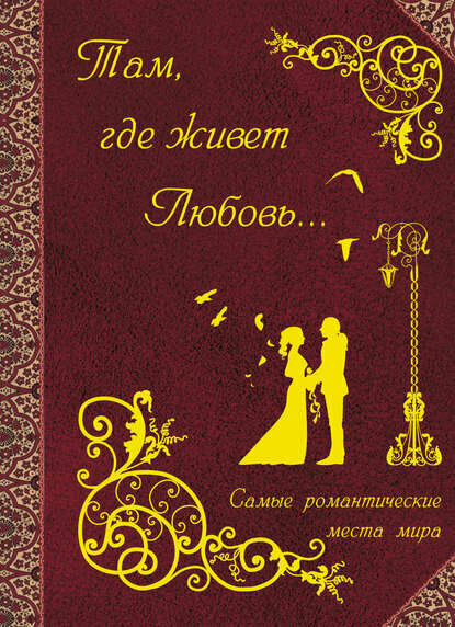 Там, где живет любовь. Самые романтические места мира [Цифровая книга]