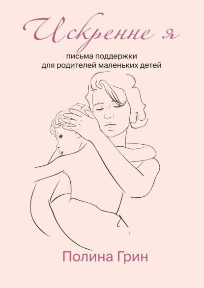 Искренне я. Письма поддержки для родителей маленьких детей [Цифровая книга]