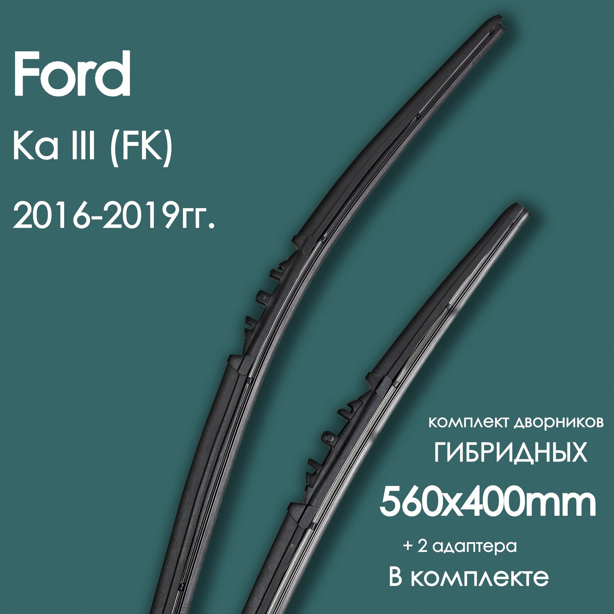 Комплект щеток стеклоочистителя гибридных для автомобиля Ford(Форд) Ka III _(FK) 2016,2017,2018,2019гг. , дворники автомобильные 560/400мм+ адаптера PushButton19mm (2 шт.)