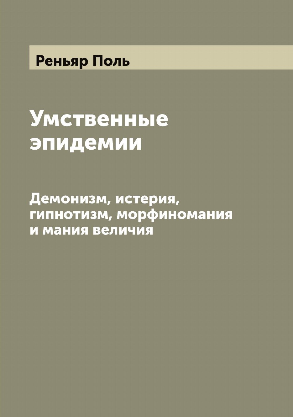 Умственные эпидемии. Демонизм, истерия, гипнотизм, морфиномания и мания величия