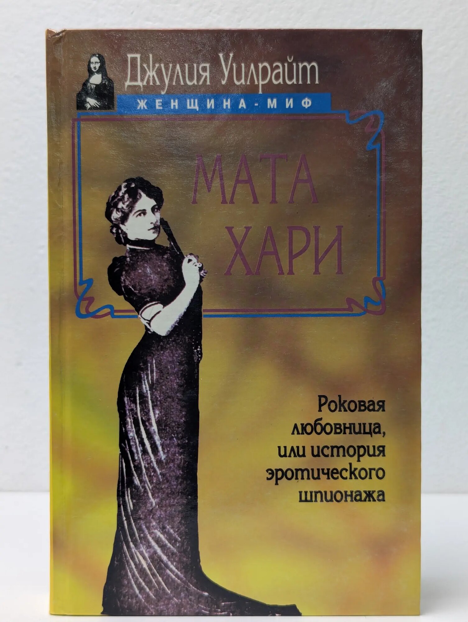 Женщина - миф. Мата Хари. Роковая любовница, или история женского шпионажа Уилрайт Джулия 1996
