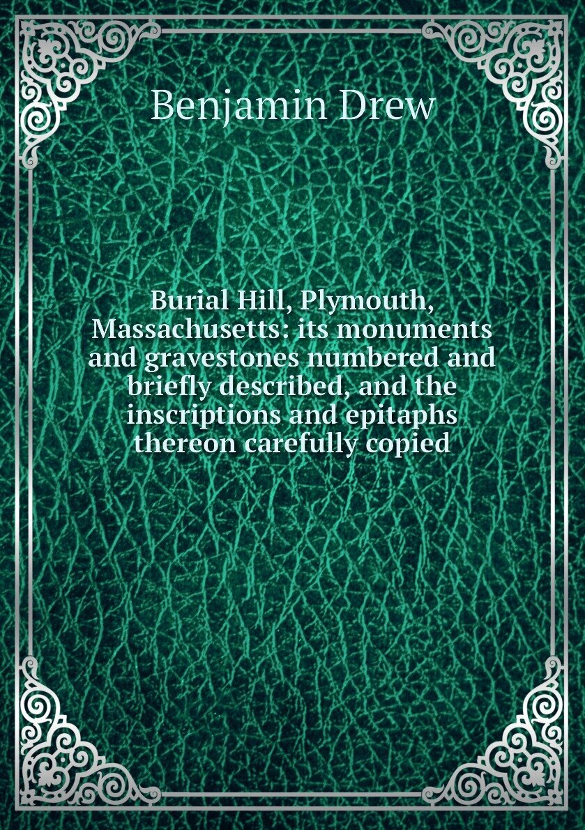 Burial Hill, Plymouth, Massachusetts: its monuments and gravestones numbered and briefly described, and the inscriptions and epitaphs thereon careful…