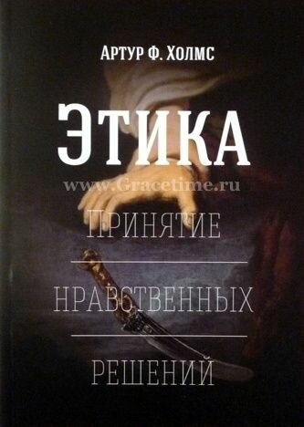 Этика. Принятие нравственных решений. Артур Ф. Холмс