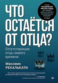 Книга "Что остается от отца? Отсутствующие отцы нашего времени"