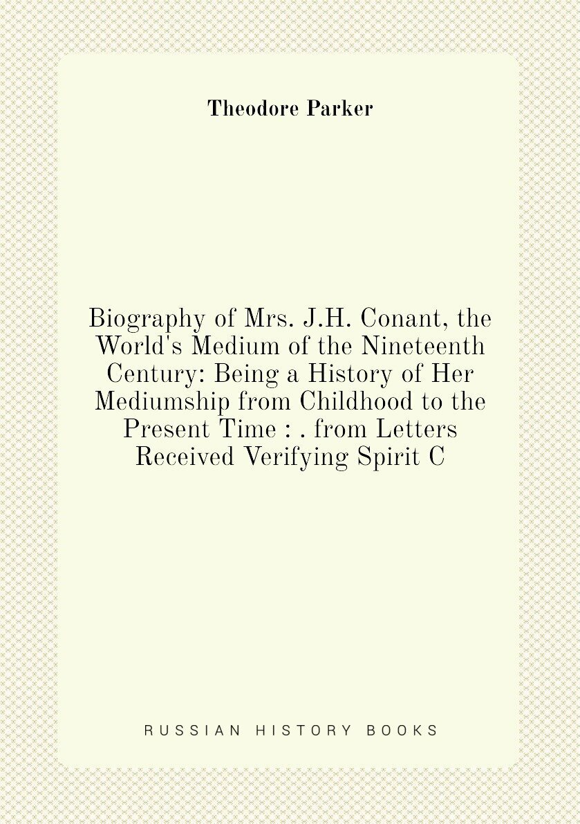 Biography of Mrs. J.H. Conant, the World's Medium of the Nineteenth Century: Being a History of Her Mediumship from Childhood to the Present Time : …