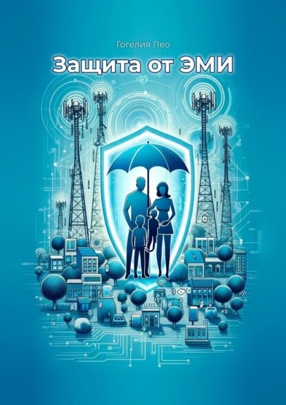 Защита от ЭМИ. Практическое руководство по сохранению здоровья в цифровую эпоху [Цифровая книга]