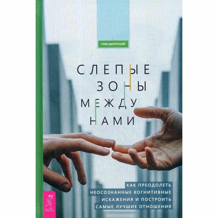Слепые зоны между нами. Как преодолеть неосознанные когнитивные искажения и построить самые