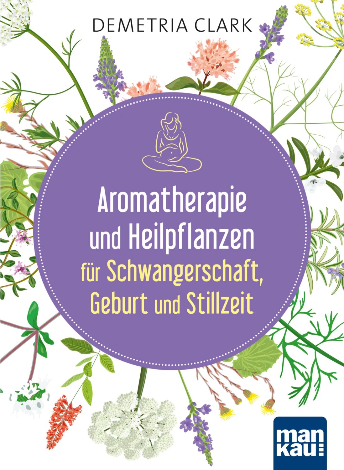 Aromatherapie und Heilpflanzen für Schwangerschaft, Geburt und Stillzeit [Цифровая книга]