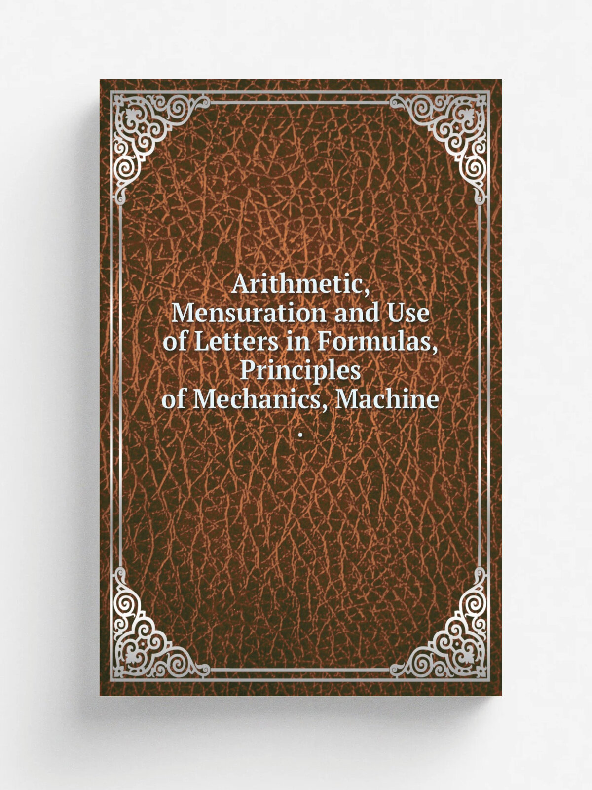 Arithmetic, Mensuration and Use of Letters in Formulas, Principles of Mechanics, Machine . | 1904 | International Textbook Co | Репринт