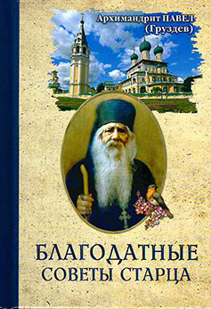 Архимандрит Павел (Груздев) "Благодатные советы старца"
