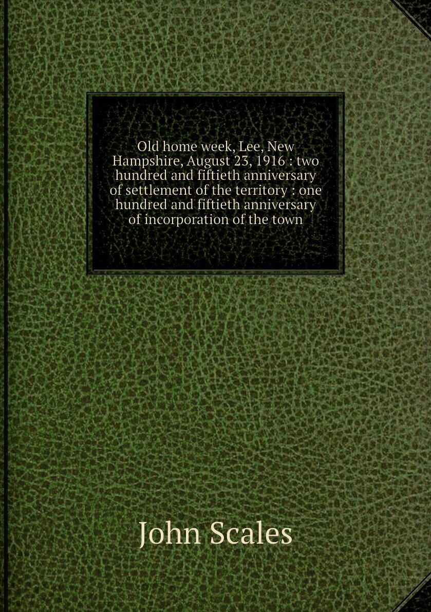 Old home week, Lee, New Hampshire, August 23, 1916 : two hundred and fiftieth anniversary of settlement of the territory : one hundred and fiftieth a…