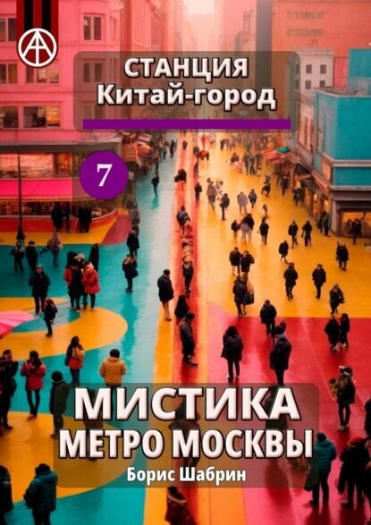 Станция Китай-город 7. Мистика метро Москвы [Цифровая книга]