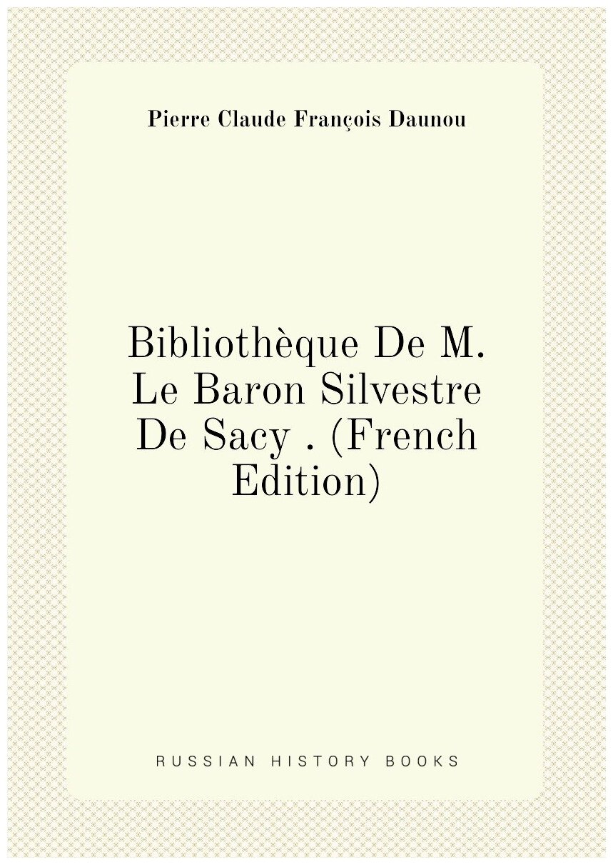 Bibliothèque De M. Le Baron Silvestre De Sacy . (French Edition)